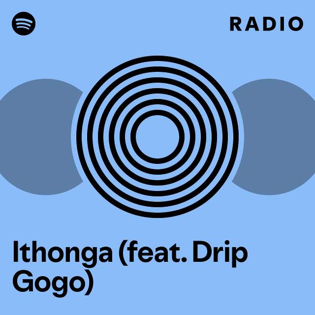Ithonga (feat. Drip Gogo) Radio - playlist by Spotify | Spotify