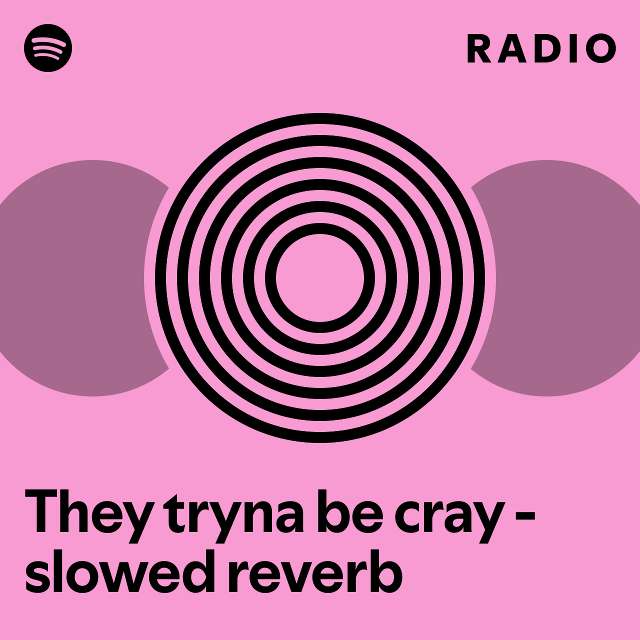 They tryna be cray - slowed reverb Radio - playlist by Spotify | Spotify
