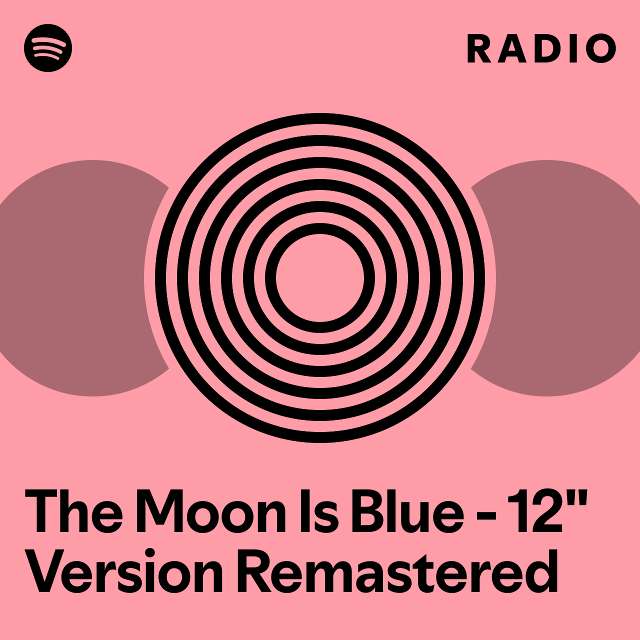 The Moon Is Blue - 12" Version Remastered Radio - playlist by Spotify ...