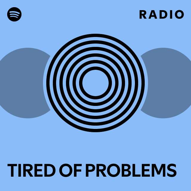 TIRED OF PROBLEMS Radio - playlist by Spotify | Spotify