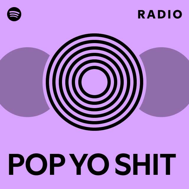 POP YO SHIT Radio - playlist by Spotify | Spotify