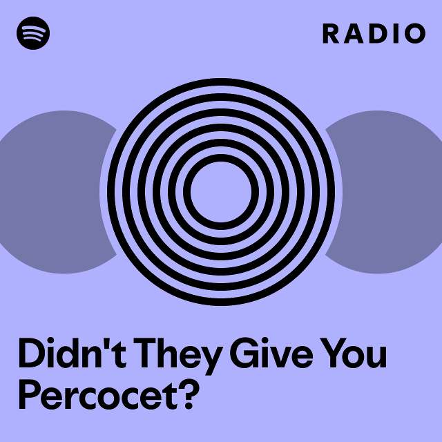 Didn't They Give You Percocet? Radio - playlist by Spotify | Spotify