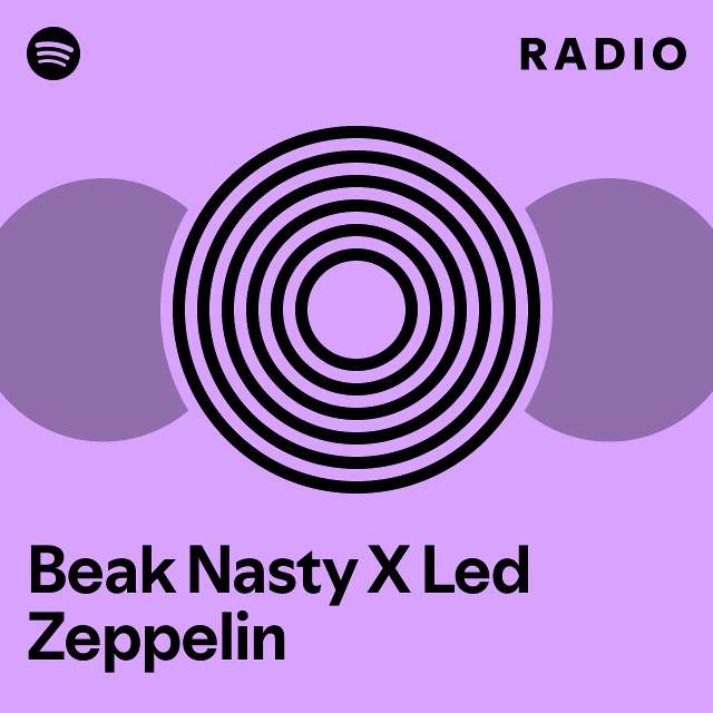 Beak Nasty X Led Zeppelin Radio - playlist by Spotify | Spotify