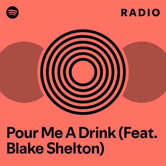 Pour Me A Drink (Feat. Blake Shelton) Radio - playlist by Spotify | Spotify