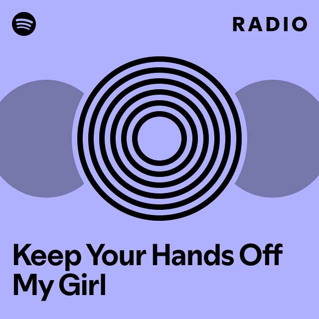 Keep Your Hands Off My Girl Radio - playlist by Spotify | Spotify