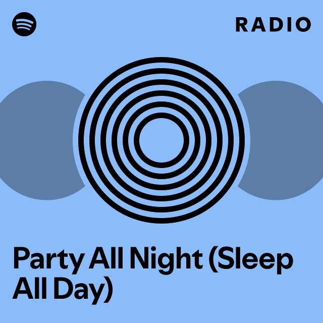 Party All Night (Sleep All Day) Radio - playlist by Spotify | Spotify