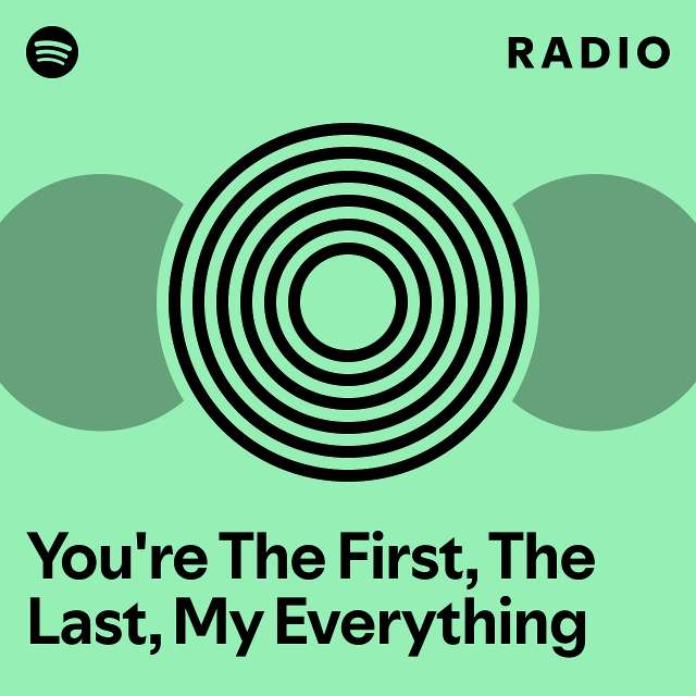 You're The First, The Last, My Everything Radio - playlist by Spotify | Spotify