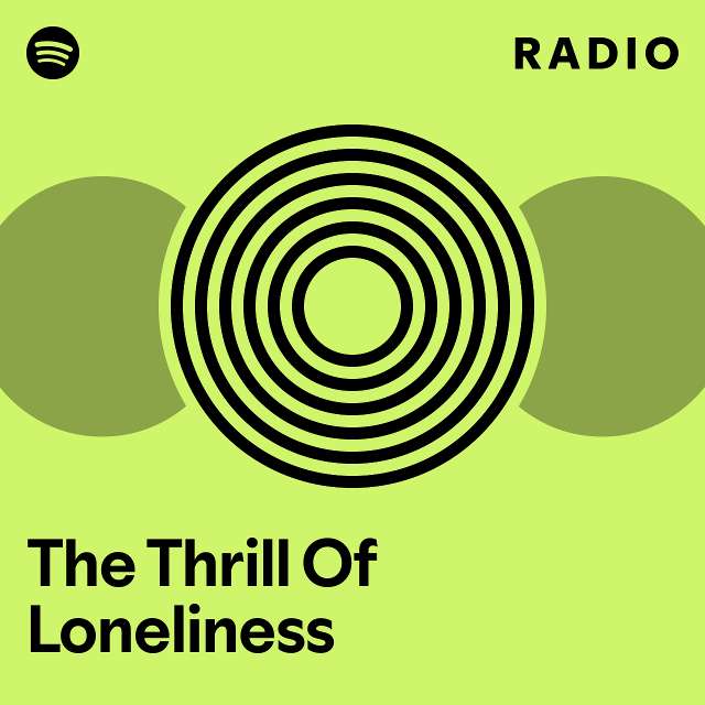 The Thrill Of Loneliness Radio - playlist by Spotify | Spotify