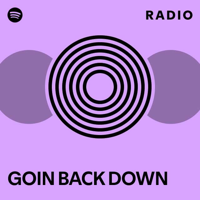 GOIN BACK DOWN Radio - playlist by Spotify | Spotify