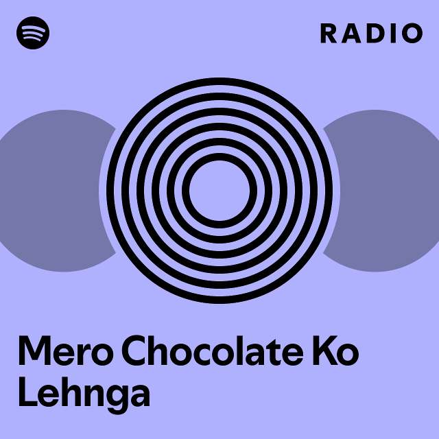 Mero Chocolate Ko Lehnga Radio - playlist by Spotify | Spotify