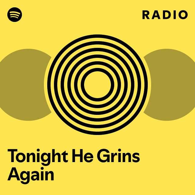 Tonight He Grins Again Radio - playlist by Spotify | Spotify