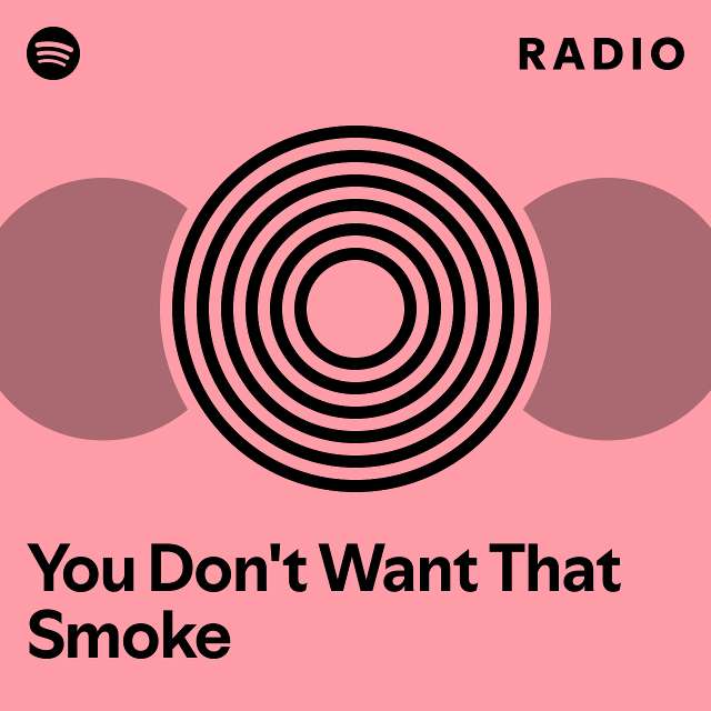 You Don’t Want That Smoke Radio - playlist by Spotify | Spotify