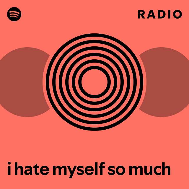 i hate myself so much Radio - playlist by Spotify | Spotify