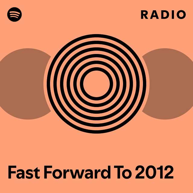 Fast Forward To 2012 Radio - playlist by Spotify | Spotify