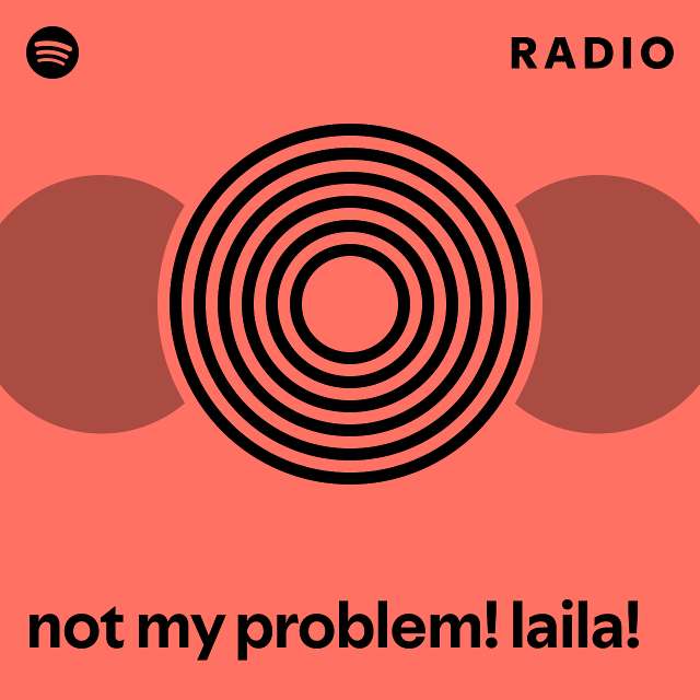not my problem! laila! Radio - playlist by Spotify | Spotify