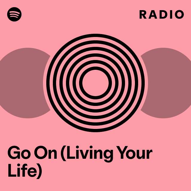 Go On (Living Your Life) Radio - playlist by Spotify | Spotify