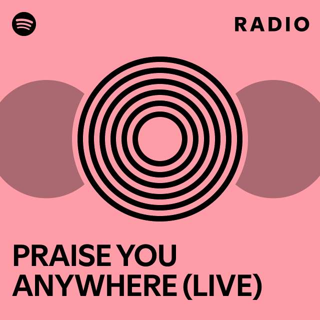 Praise You Anywhere Live Radio Playlist By Spotify Spotify