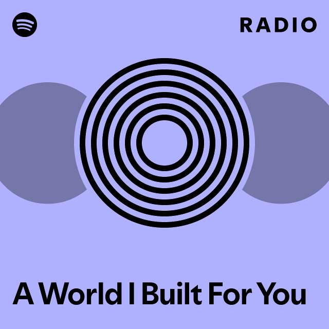 A World I Built For You Radio - playlist by Spotify | Spotify
