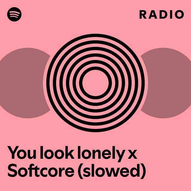 You look lonely x Softcore (slowed) Radio - playlist by Spotify | Spotify