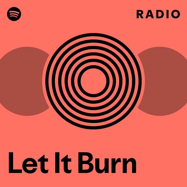 Let It Burn Radio - playlist by Spotify | Spotify