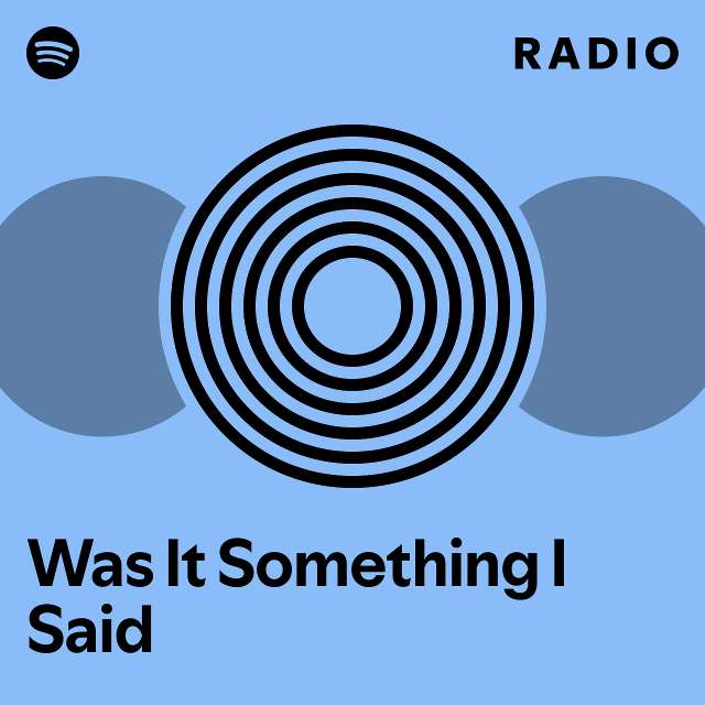 Was It Something I Said Radio - playlist by Spotify | Spotify