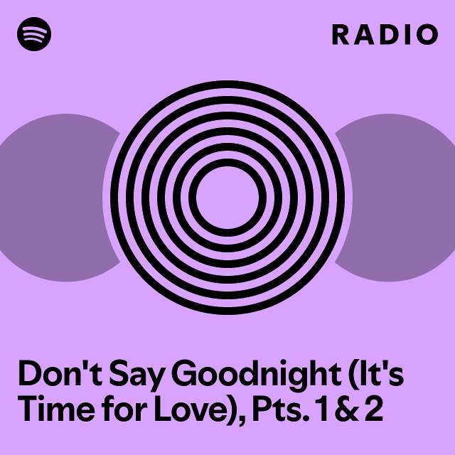 Don't Say Goodnight (It's Time for Love), Pts. 1 & 2 Radio - playlist ...