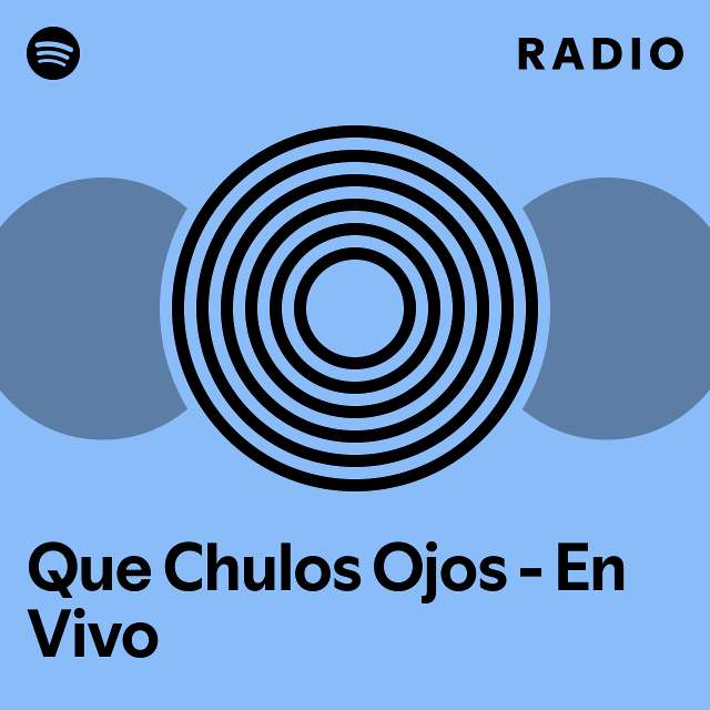 Que Chulos Ojos - En Vivo Radio - playlist by Spotify | Spotify