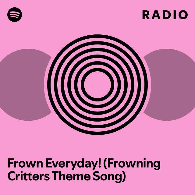 Frown Everyday! (Frowning Critters Theme Song) Radio - playlist by ...