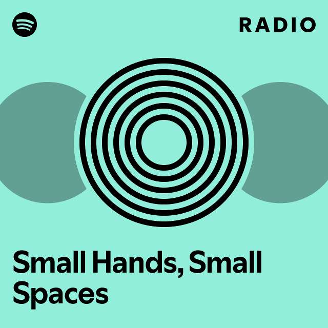 Small Hands, Small Spaces Radio - playlist by Spotify | Spotify