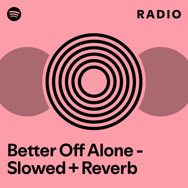 Better Off Alone - Slowed + Reverb Radio - playlist by Spotify | Spotify