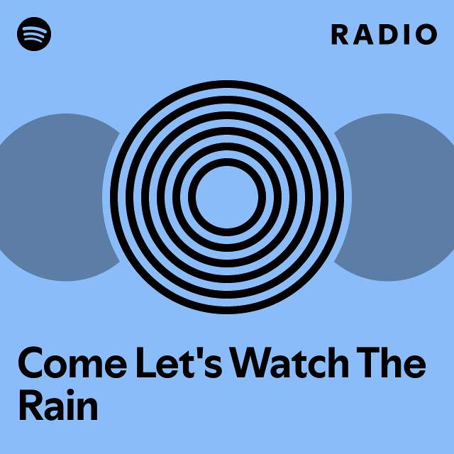Come Let's Watch The Rain Radio - playlist by Spotify | Spotify