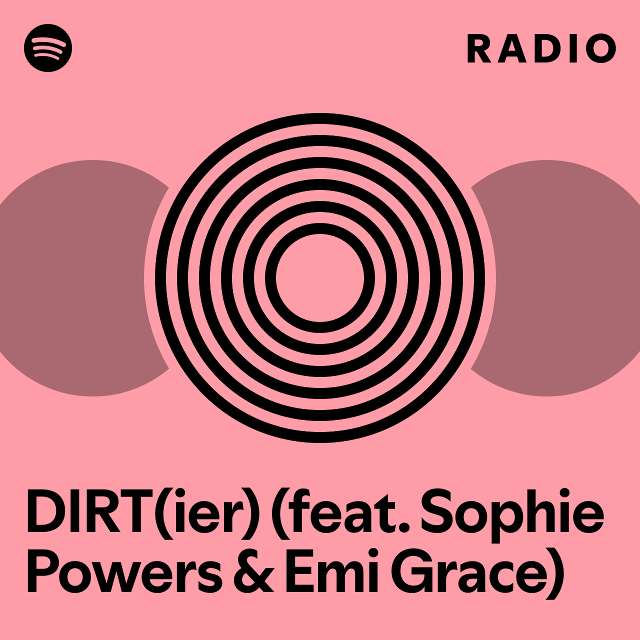 DIRT(ier) (feat. Sophie Powers & Emi Grace) Radio - playlist by Spotify | Spotify