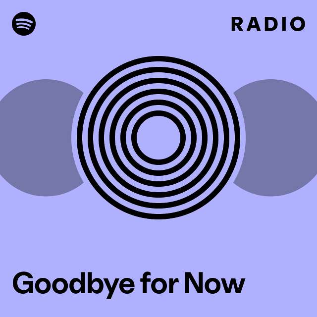 Goodbye for Now Radio - playlist by Spotify | Spotify