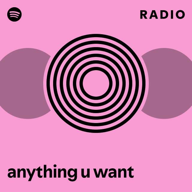 anything u want Radio - playlist by Spotify | Spotify