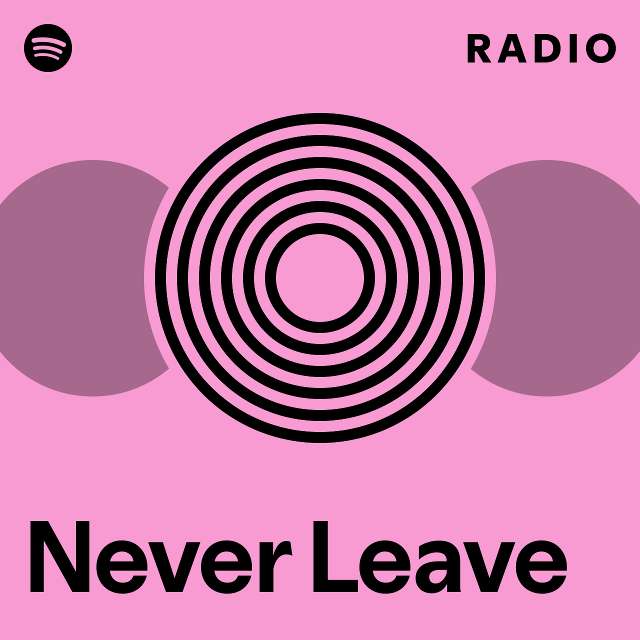Never Leave Radio - playlist by Spotify | Spotify