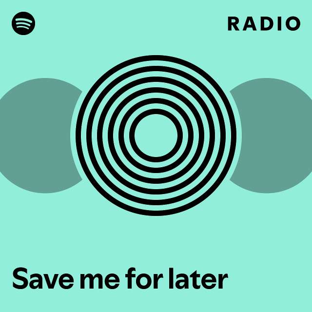Save me for later Radio - playlist by Spotify | Spotify