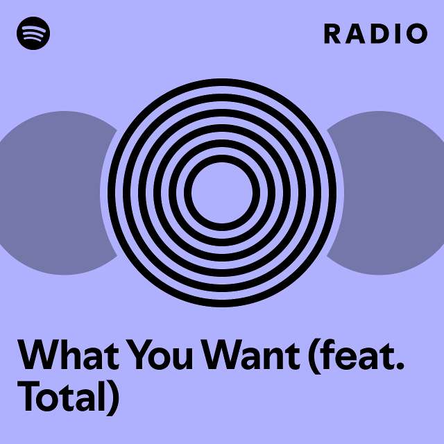 What You Want (feat. Total) Radio - playlist by Spotify | Spotify