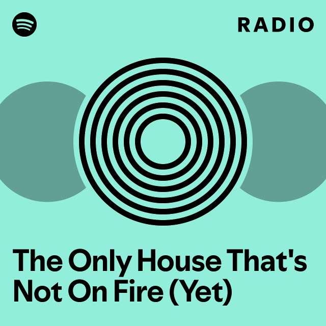 The Only House That's Not On Fire (Yet) Radio - playlist by Spotify ...