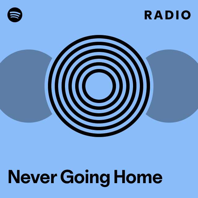 Never Going Home Radio - playlist by Spotify | Spotify