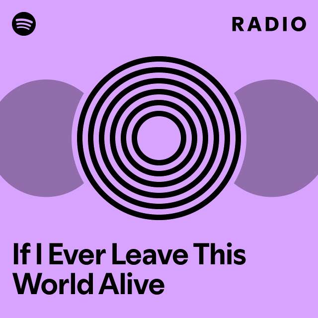 If I Ever Leave This World Alive Radio - playlist by Spotify | Spotify