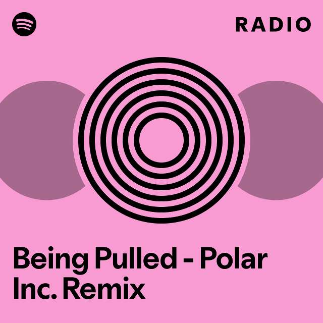 Being Pulled - Polar Inc. Remix Radio - playlist by Spotify | Spotify