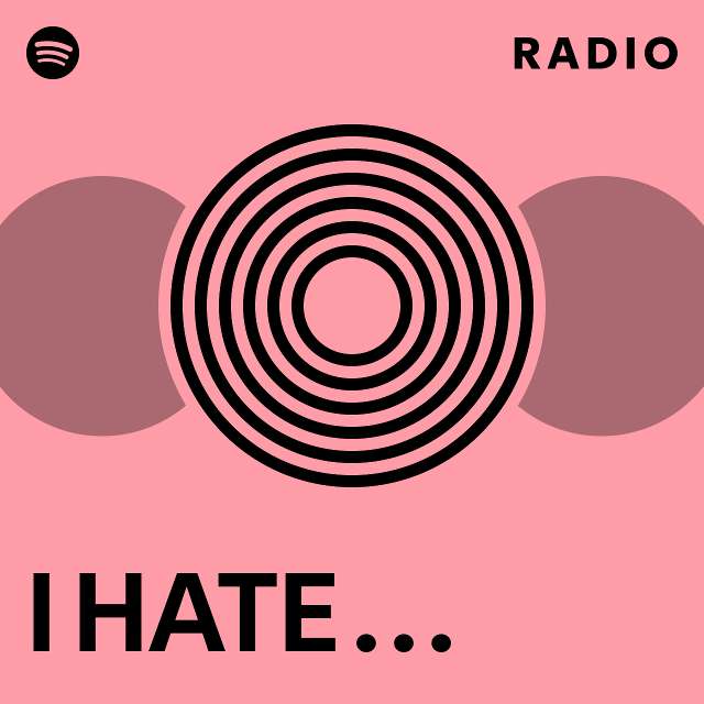 I HATE . . . Radio - playlist by Spotify | Spotify
