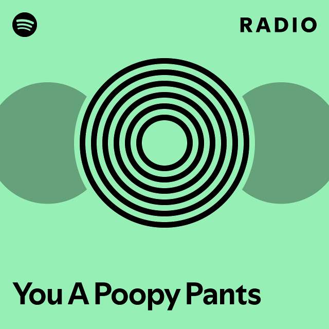 You A Poopy Pants Radio - playlist by Spotify | Spotify