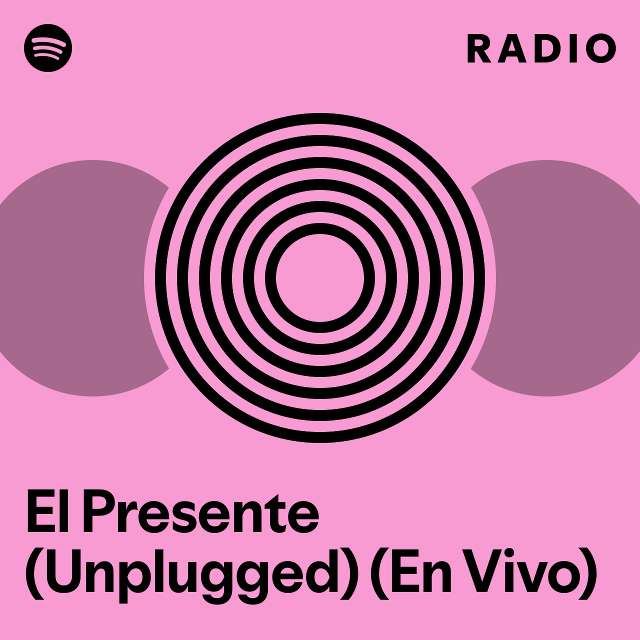 El Presente (Unplugged) (En Vivo) Radio - playlist by Spotify | Spotify
