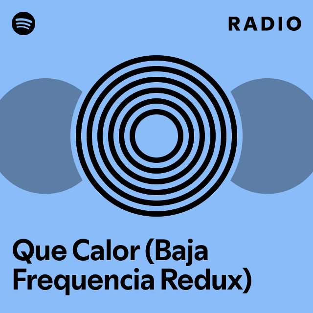 Que Calor (Baja Frequencia Redux) Radio - playlist by Spotify | Spotify