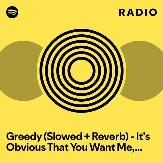 Greedy Slowed Reverb It S Obvious That You Want Me I Would Want
