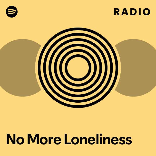 No More Loneliness Radio - playlist by Spotify | Spotify