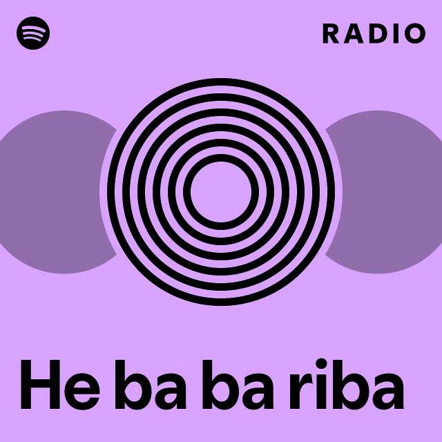 He ba ba riba Radio - playlist by Spotify | Spotify