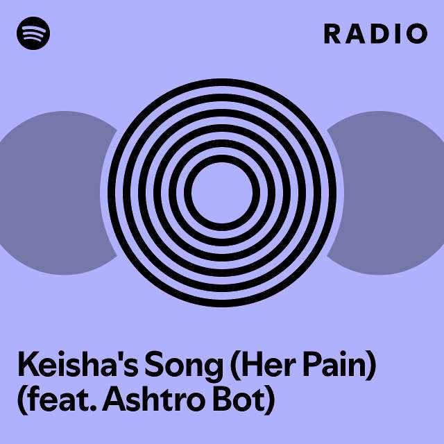 Keisha's Song (Her Pain) (feat. Ashtro Bot) Radio - playlist by Spotify ...