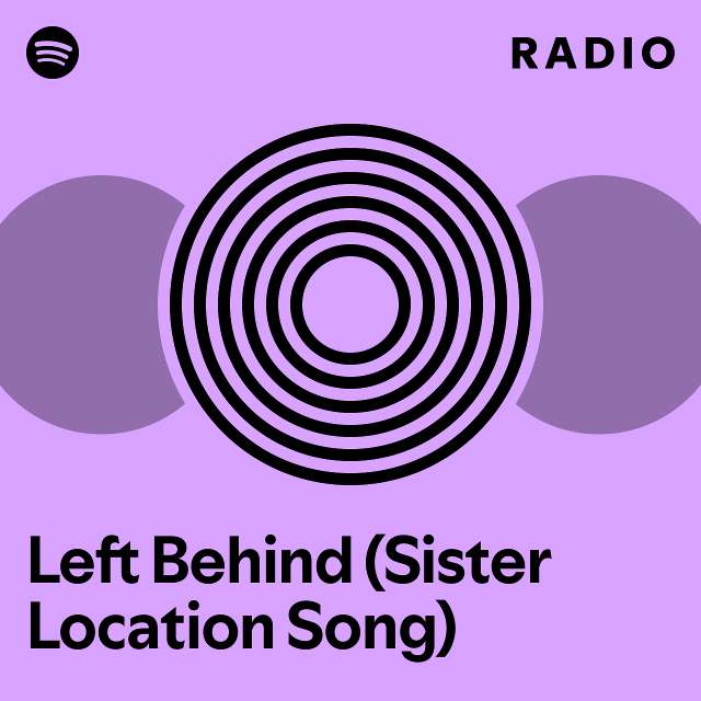 Left Behind (Sister Location Song) Radio - playlist by Spotify | Spotify